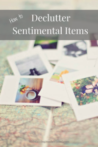How to Declutter Sentimental Items – Maintaining Motherhood