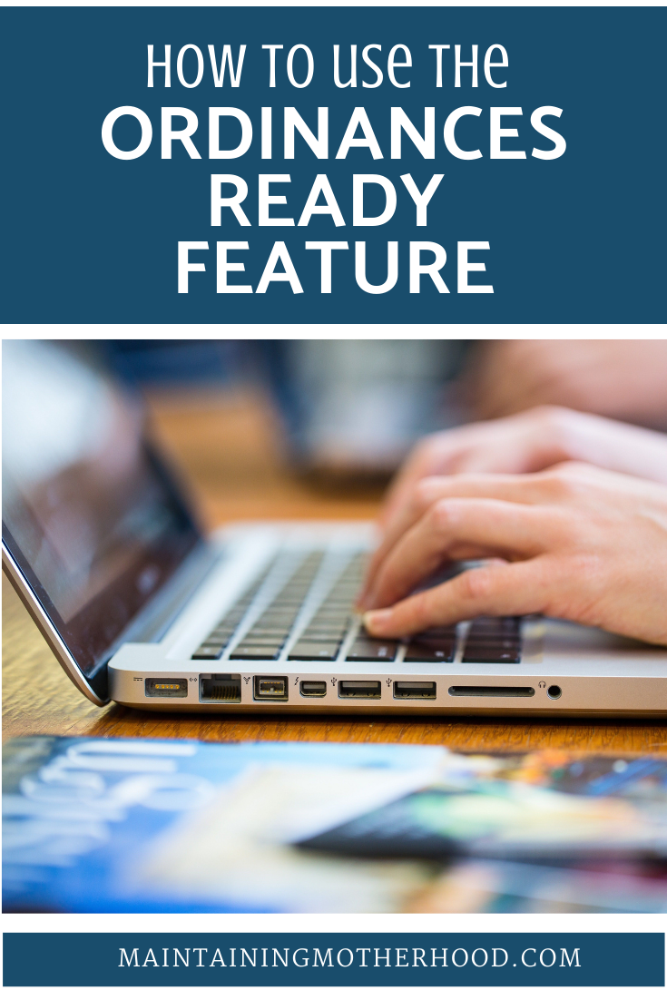 How to Use the Ordinances Ready Feature – Maintaining Motherhood